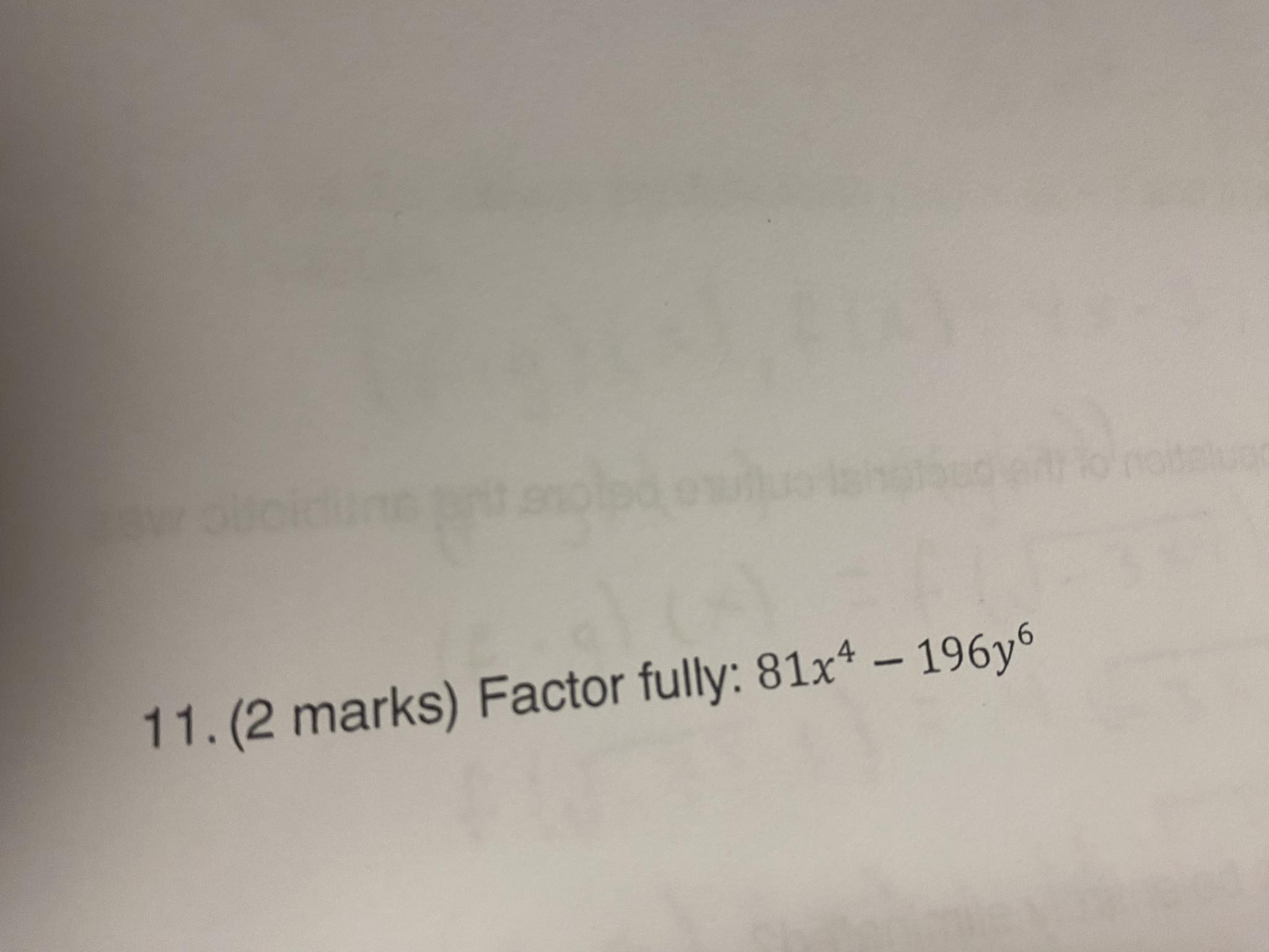 Solved 11. (2 marks) Factor fully: \\( 81 x^{4}-196 y^{6} | Chegg.com
