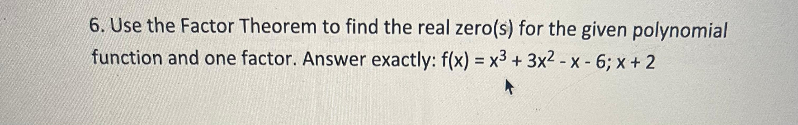 Solved 6. Use the Factor Theorem to find the real zero(s) | Chegg.com