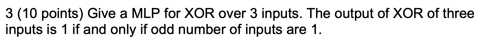 Solved 3 (10 points) Give a MLP for XOR over 3 inputs. The | Chegg.com