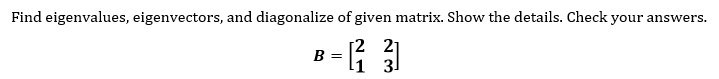 Solved Find eigenvalues, eigenvectors, and diagonalize of | Chegg.com