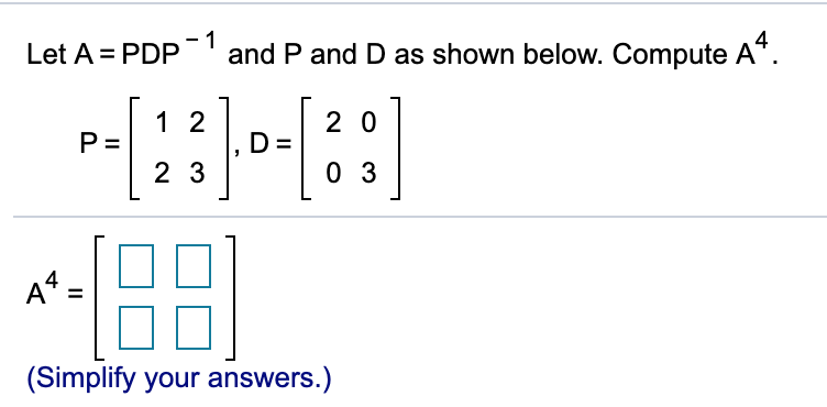 Solved Let A = PDP-and P and D as shown below. Compute A4. | Chegg.com