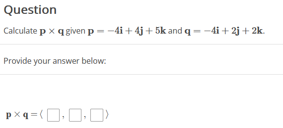 Solved QuestionCalculate p×q ﻿given p=-4i+4j+5k ﻿and | Chegg.com