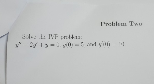 Solved Problem Two Solve the IVP problem: y" – 2y' + y = 0, | Chegg.com