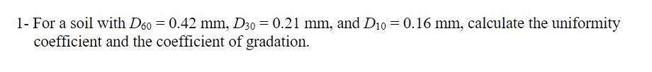 Solved 1- For a soil with D60 = 0.42 mm, D30 = 0.21 mm, and | Chegg.com