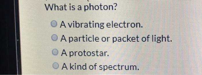 Solved What is a photon? O A vibrating electron. O A | Chegg.com