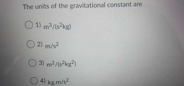 Solved The units of the gravitational constant are O 1) | Chegg.com