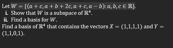 Solved Let W = {(a +c,a+b+ 2c, a +c, a – b): a,b,c ER}. i | Chegg.com