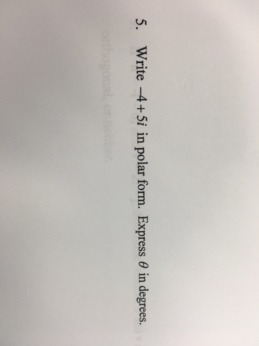 Solved 5. Write -4+5i in polar form. Express 0 in degrees. | Chegg.com