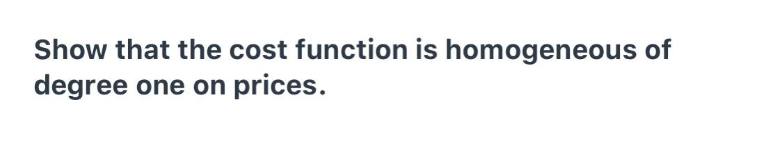 Solved Show that the cost function is homogeneous of degree | Chegg.com