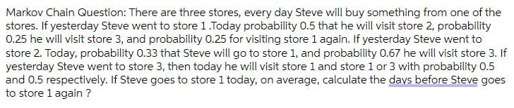 Solved Markov Chain Question: There are three stores, every | Chegg.com