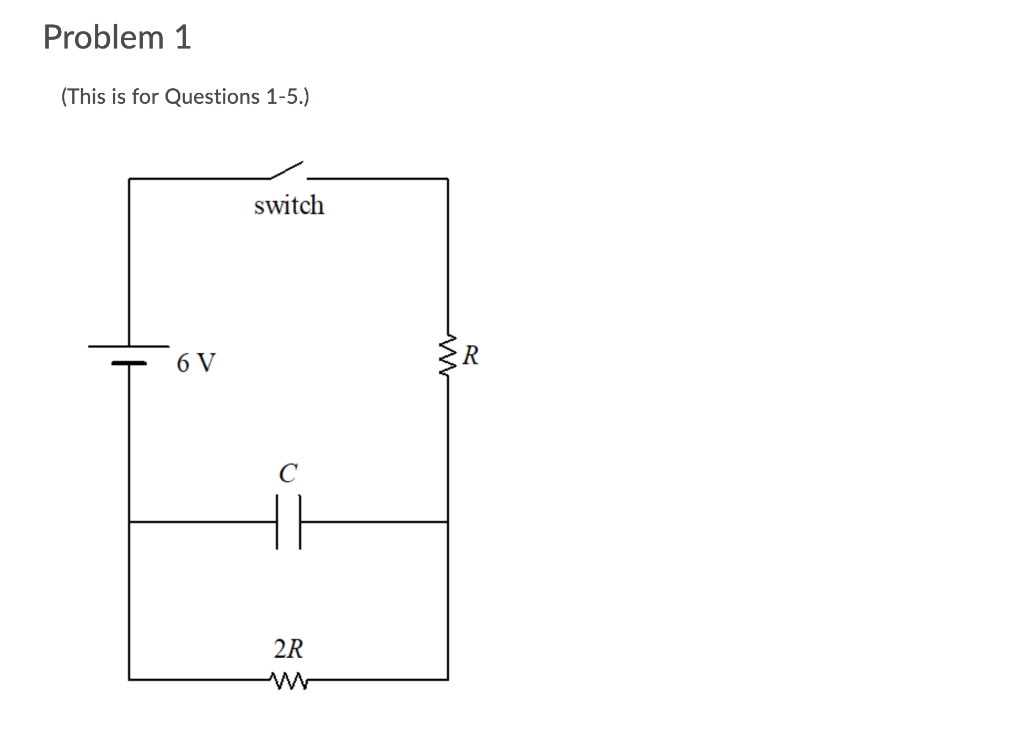 Solved Problem 1 (This is for Questions 1-5.) switch 6V R 2R | Chegg.com