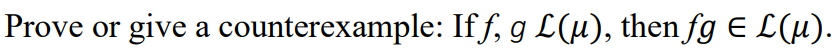 Solved Prove or give a counterexample: If f,gL(μ), then | Chegg.com