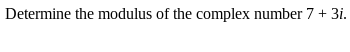 Solved Determine the modulus of the complex number 7+3i. | Chegg.com