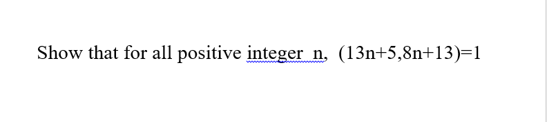 Solved Show that for all positive integer n,(13n+5,8n+13)=1 | Chegg.com