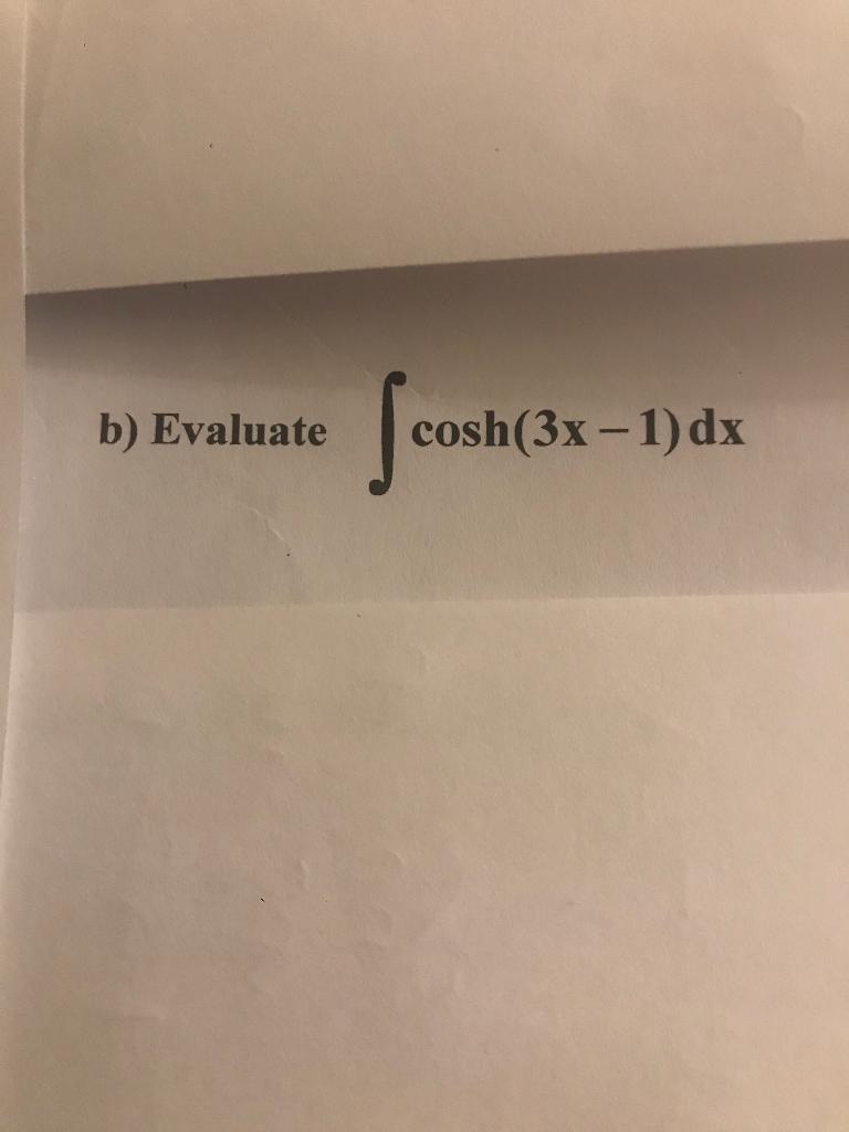Solved b) Evaluate ſcosh(3x- cosh(3x - 1)dx | Chegg.com