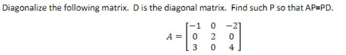 Solved Diagonalize the following matrix. D is the diagonal | Chegg.com