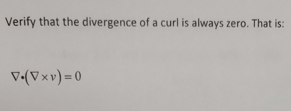 Solved Verify that the divergence of a curl is always zero. | Chegg.com