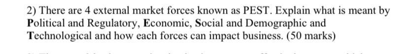 Solved 2) There are 4 external market forces known as PEST. | Chegg.com
