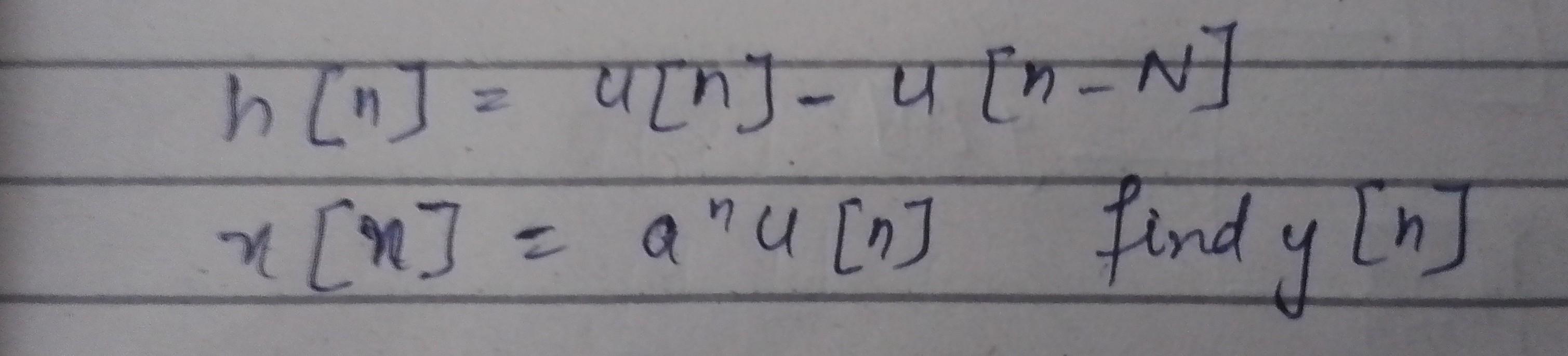 Solved h[n]=u[n]−u[n−N]x[n]=anu[n] find y[n] | Chegg.com