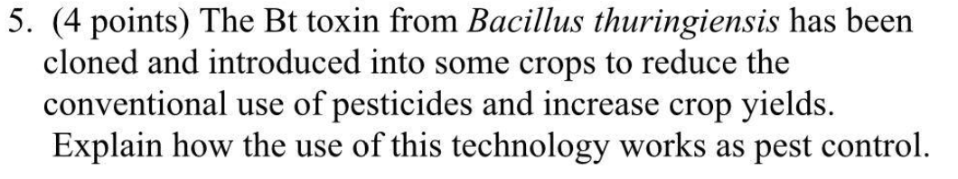 Solved 5. (4 points) The Bt toxin from Bacillus | Chegg.com