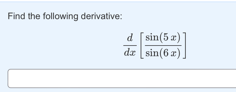 Solved Find the following derivative:ddx[sin(5x)sin(6x)] | Chegg.com