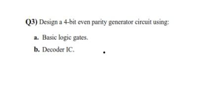 Solved Q3) Design a 4-bit even parity generator circuit | Chegg.com