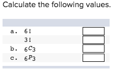 Solved Calculate the following values. a. 6! b. 6C3 c. 6P3 | Chegg.com