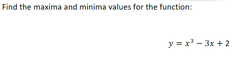 Solved Find the maxima and minima values for the function: | Chegg.com