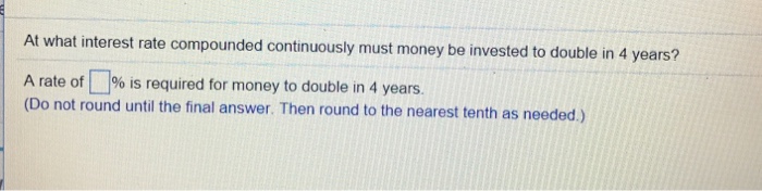 Solved At what interest rate compounded continuously must | Chegg.com