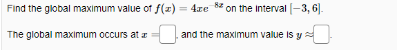 Solved Find the global maximum value of f(x)=4xe−8x on the | Chegg.com