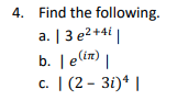 Solved 4. Find the following. a. ∣∣3e2+4i∣∣ b. ∣∣e(iπ)∣∣ c. | Chegg.com