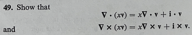 Solved 49. Show that and ∇⋅(xv)∇×(xv)=x∇⋅v+i⋅v=x∇×v+i×v | Chegg.com
