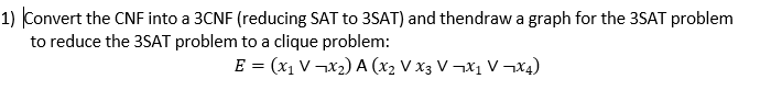 Solved 1) Convert the CNF into a 3CNF (reducing SAT to 3SAT) | Chegg.com