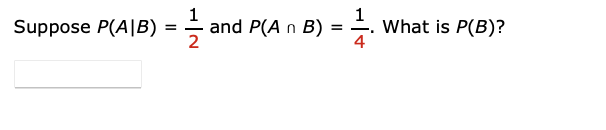 Solved Suppose P(A∣B)=21 and P(A∩B)=41. What is P(B)? | Chegg.com