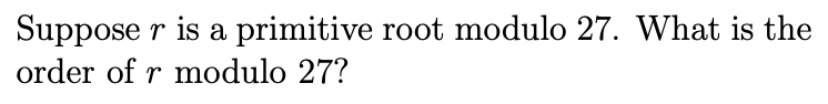 Solved Suppose r is a primitive root modulo 27. What is the | Chegg.com