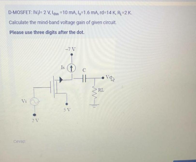 Solved D-MOSFET: IV,1=2 V, Idss = 10 mA, 1s=1.6 mA, rd=14 K, | Chegg.com