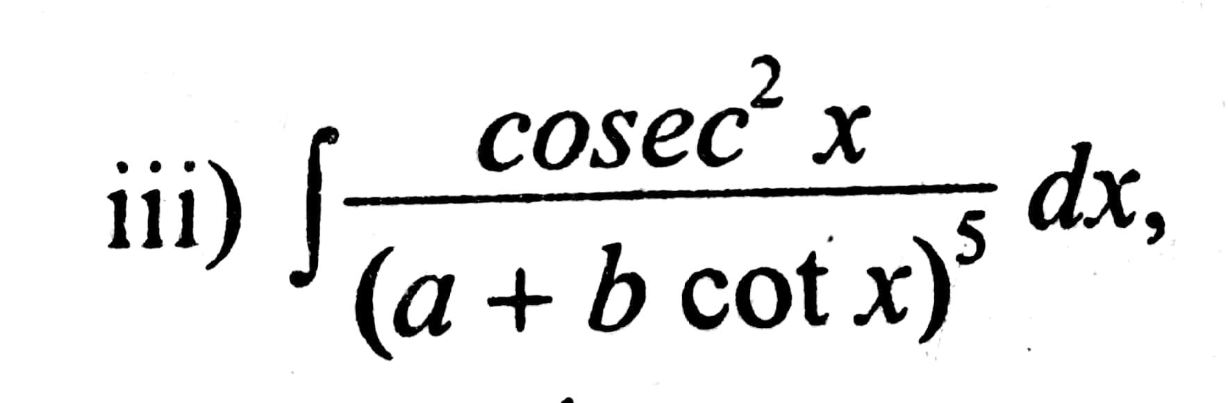 Solved cosec? x 2 X iii) ) dx, (a + b cot x) | Chegg.com