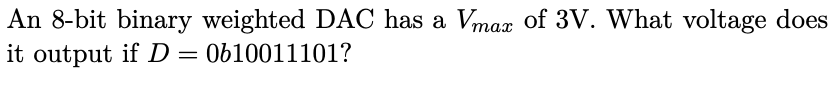 Solved An 8-bit binary weighted DAC has a Vmax of 3 V. What | Chegg.com
