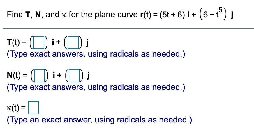Solved Find T, N, and k for the plane curve r(t) = (5t+6) i+ | Chegg.com