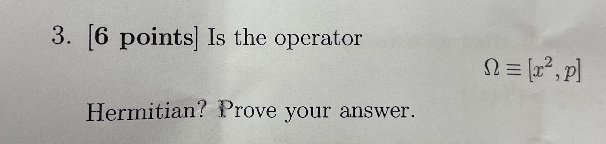 Solved 3. [6 points] Is the operator Hermitian? Prove your | Chegg.com
