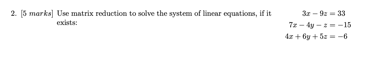 Solved 2. [5 marks] Use matrix reduction to solve the system | Chegg.com