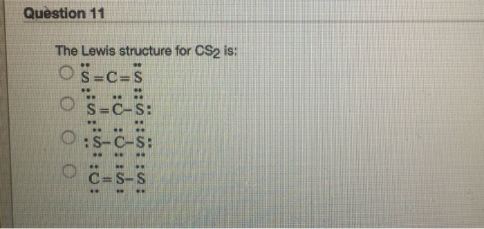 Solved Question 11 The Lewis structure for CS2 is: O S-C-s | Chegg.com