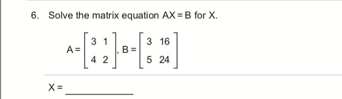 Solved 6. Solve the matrix equation AX = B for X. 3 1 3 16 | Chegg.com