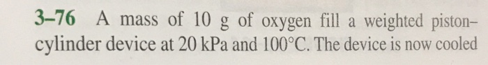 Solved 3-76 A mass of 10 g of oxygen fill a weighted piston- | Chegg.com