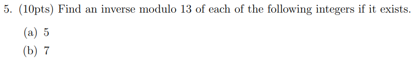 Solved 5. (10pts) Find an inverse modulo 13 of each of the | Chegg.com