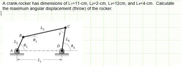 Solved A crank-rocker has dimensions of L1=11-cm, L2=2-cm, | Chegg.com