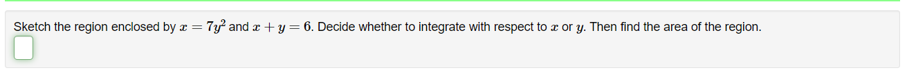 Solved Sketch the region enclosed by x = 7y^2 and x+y = 6 . | Chegg.com