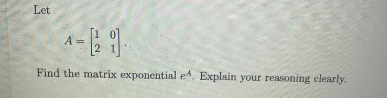 Solved Let A= [21 2 1 Find the matrix exponential et Explain | Chegg.com