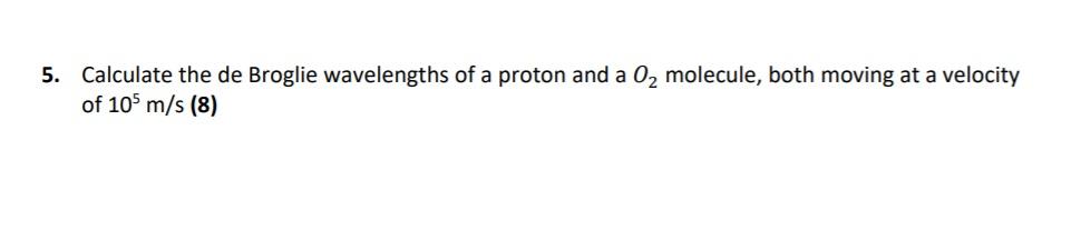 Solved 5. Calculate the de Broglie wavelengths of a proton | Chegg.com