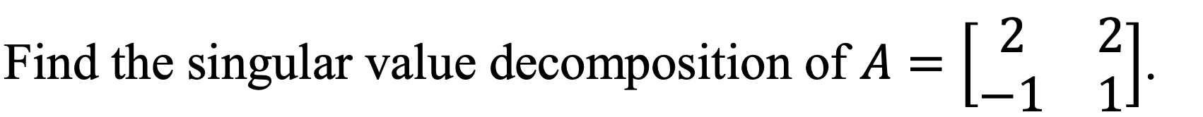 Solved Find the singular value decomposition of A = [21 (11 | Chegg.com